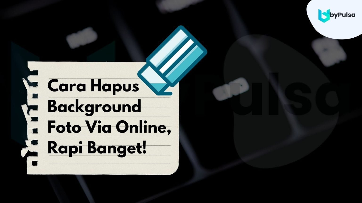 Cara Hapus Background Foto Via Online, Rapi Banget! - byPulsa Indonesia